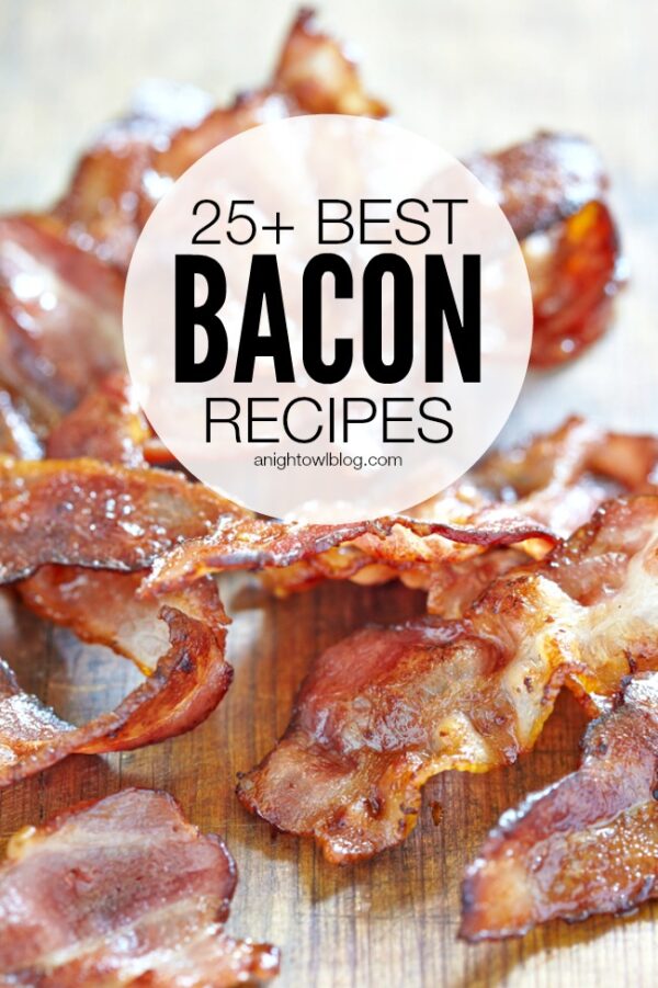 25+ Best Bacon Recipes - A Night Owl Blog